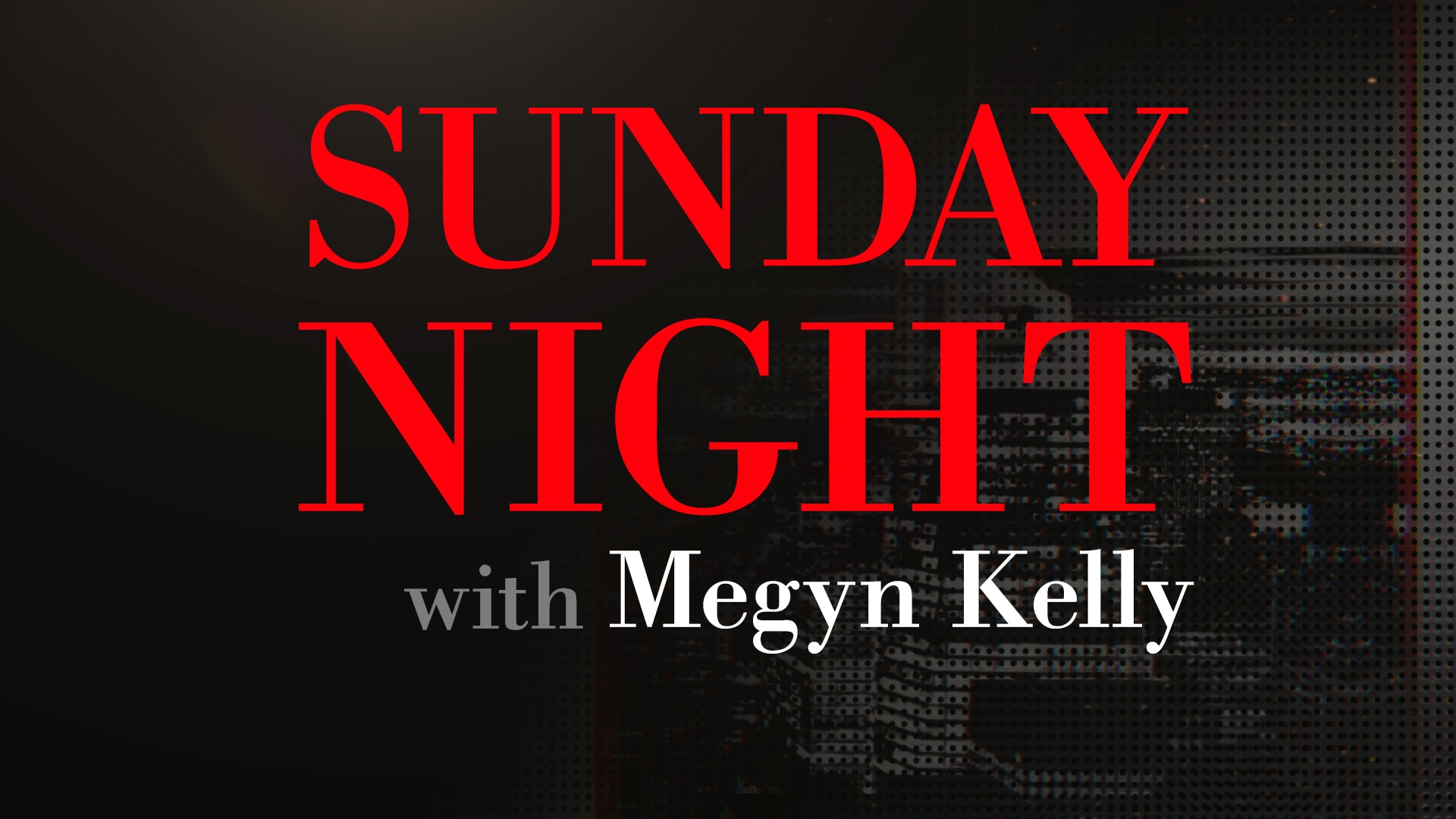 Watch Sunday Night with Megyn Kelly Episode: Sunday Night with Megyn ...